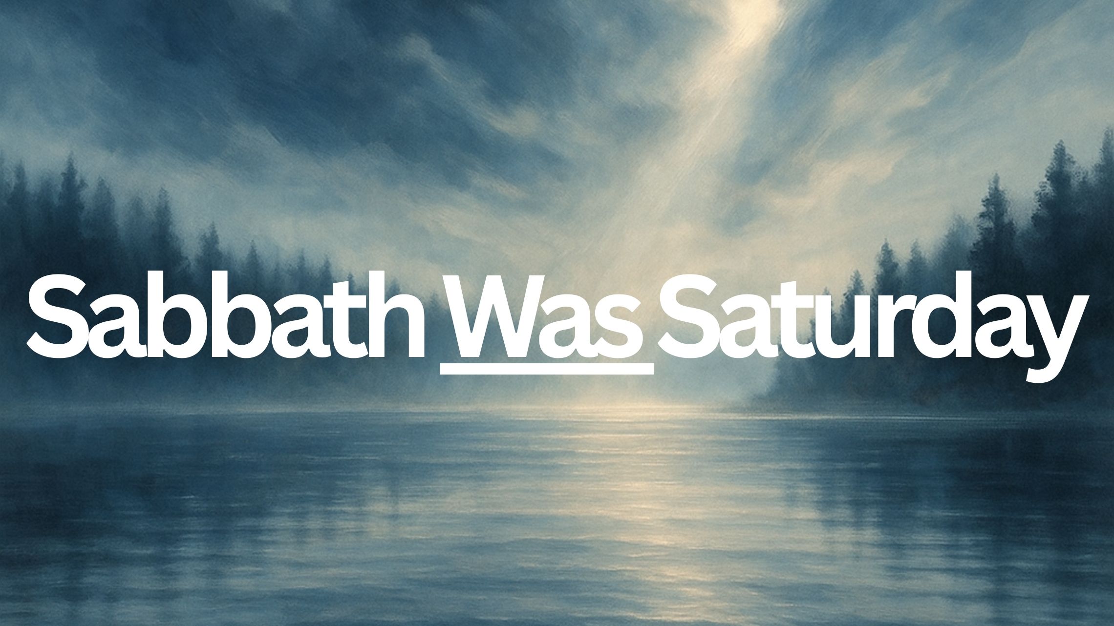 Sabbath Was Saturday: Why Christians Worship on Sunday